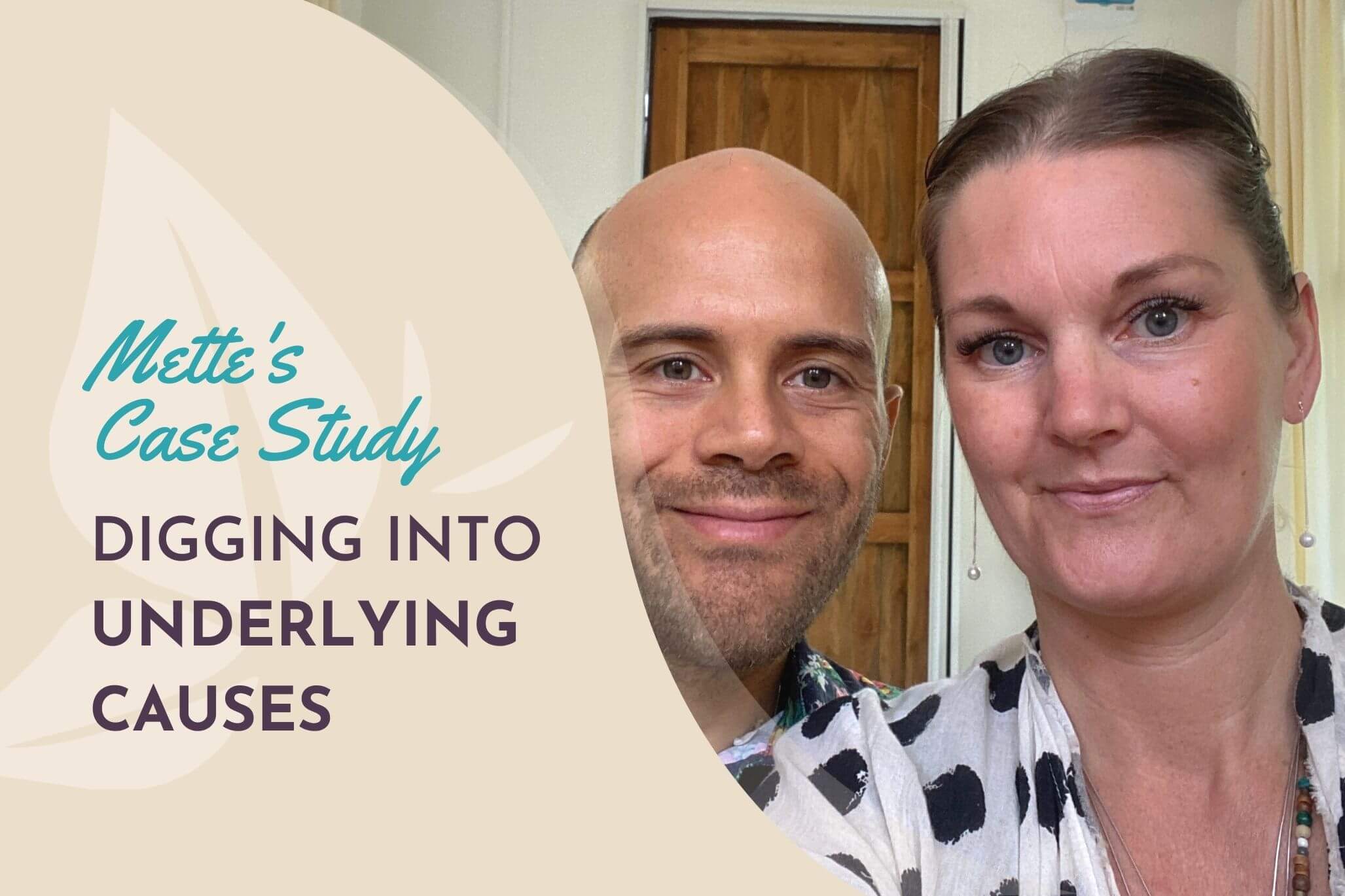 Mette's Case Study - Underlying Causes | Living With The Spirit